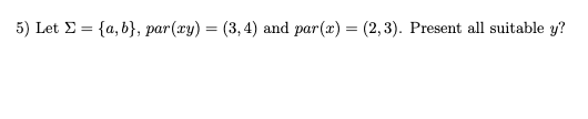 Solved 5) Let Σ={a,b},par(xy)=(3,4) and par(x)=(2,3). | Chegg.com