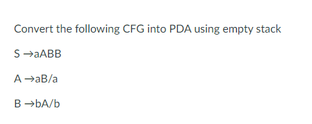 Solved Convert the following CFG into PDA using empty stack | Chegg.com