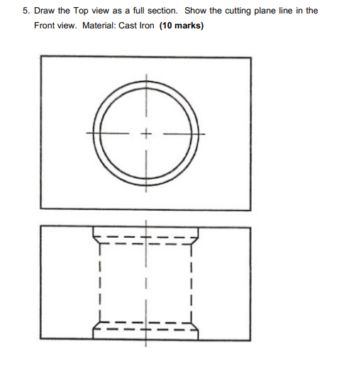 Solved 5. Draw the Top view as a full section. Show the | Chegg.com
