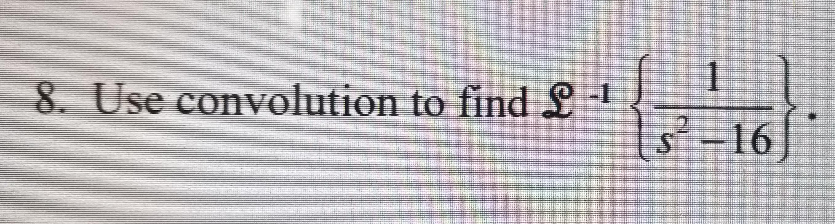 Solved 1 8. Use convolution to find L-1 152-16 | Chegg.com
