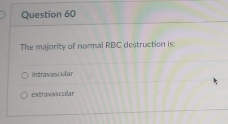 Solved Question 60 The majority of normal RBC destruction | Chegg.com