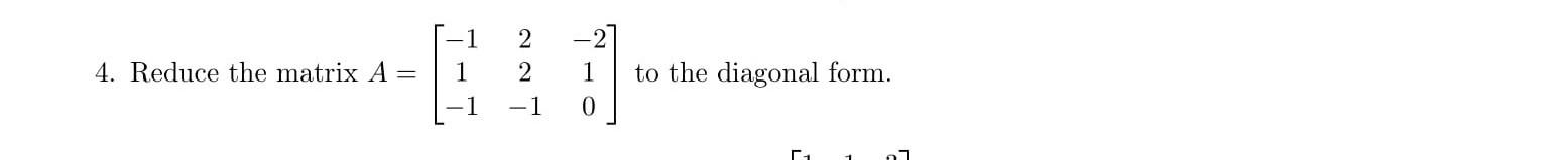 Solved 2 2 4. Reduce the matrix A= 1 to the diagonal form. - | Chegg.com