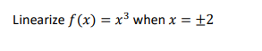 Solved Linearize f(x)=x3 when x=±2 | Chegg.com