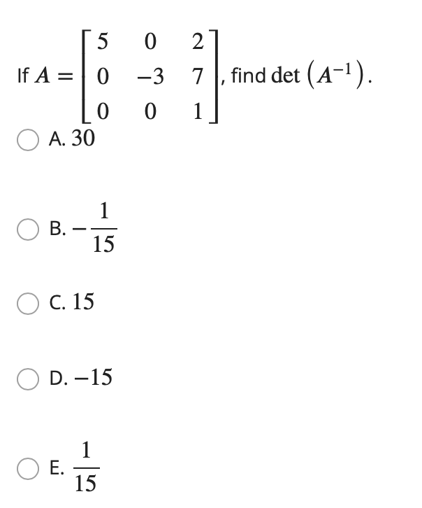 Solved If A=⎣⎡5000−30271⎦⎤, find det(A−1) A. 30 B. −151 C. | Chegg.com