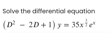Solved Solve the differential equation (D2 – 2D + 1) y = | Chegg.com