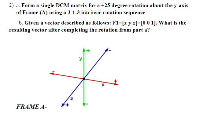 Solved 2) a. Form a single DCM matrix for a +25 degree | Chegg.com