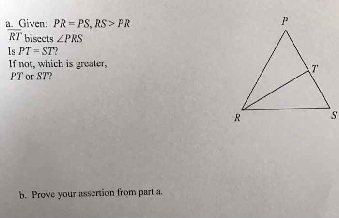 Solved Given: PR = PS, RS > PR RT bisects PRS is PT = ST? | Chegg.com