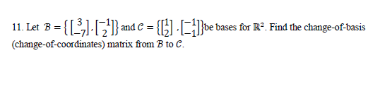 Solved 11. Let ℬ = { [ 3 −7 ] , [ −1 2 ]} and 𝒞 = {[ 1 2 ] | Chegg.com