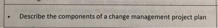 Solved Describe the components of a change management | Chegg.com