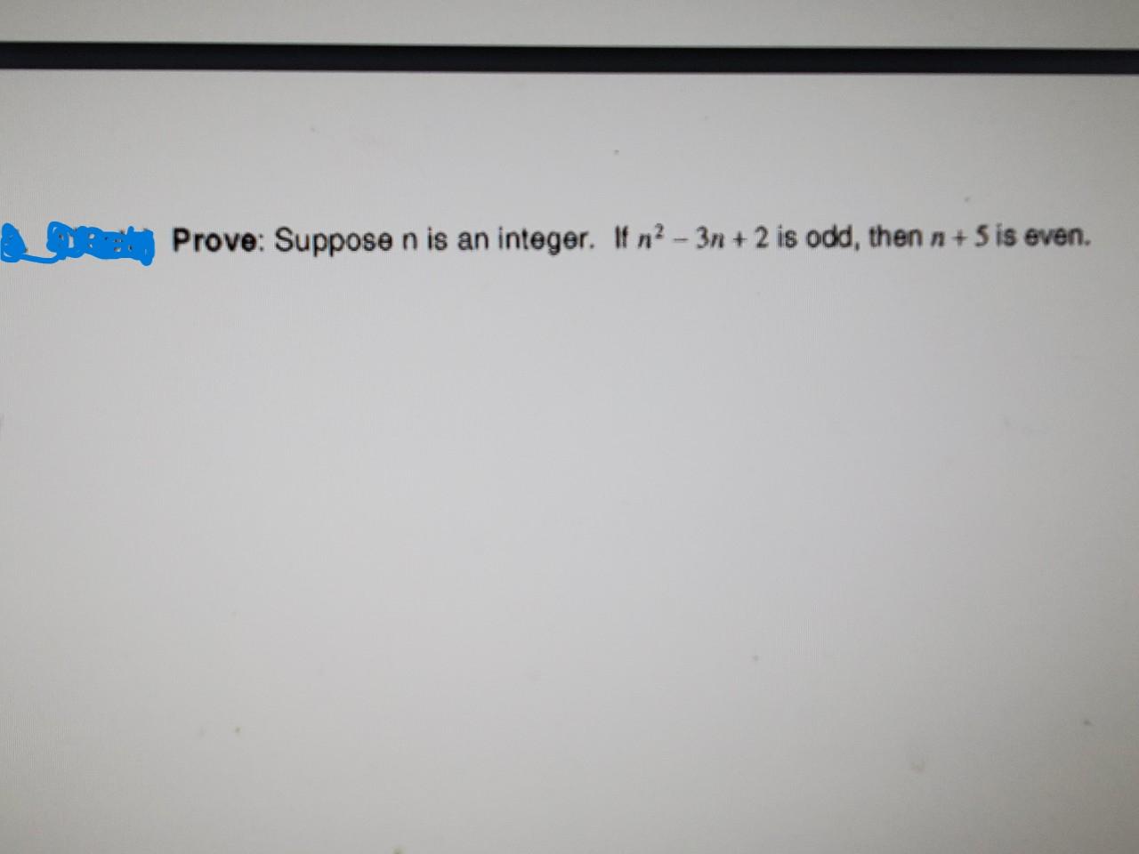 Solved Prove: Suppose n is an integer. If n²-3n+2 is odd, | Chegg.com
