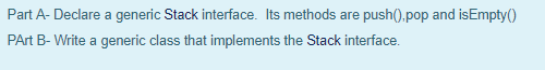 Solved Part A-Declare a generic Stack interface. Its methods | Chegg.com