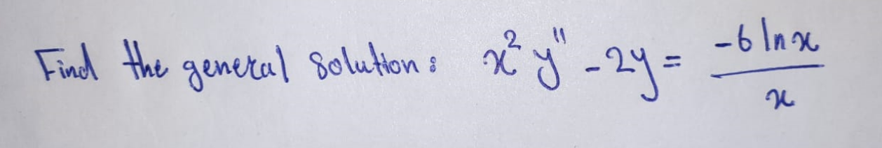 Solved Find the general solution: x2y''-2y=-6lnxx | Chegg.com