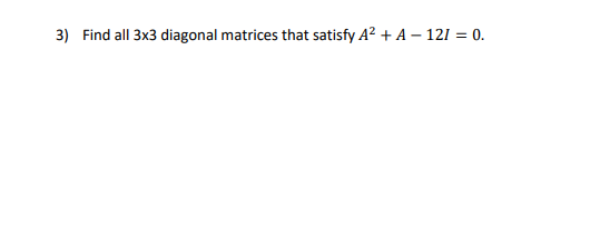 Solved 3) Find all 3x3 diagonal matrices that satisfy AP + | Chegg.com