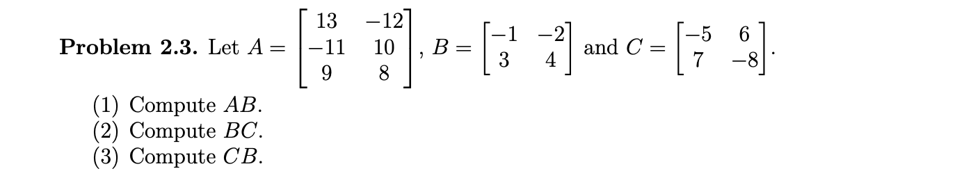 Solved Problem 2.3. Let A=⎣⎡13−119−12108⎦⎤,B=[−13−24] and | Chegg.com