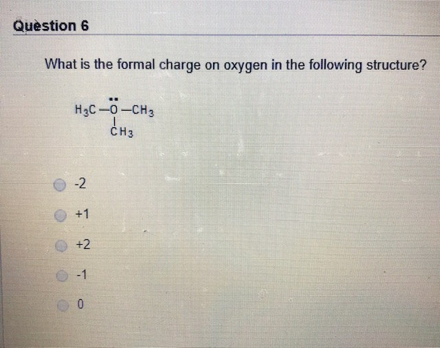 Solved Quèstion 6 What is the formal charge on oxygen in the | Chegg.com