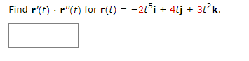 Solved Find r′(t)⋅r′′(t) for r(t)=−2t5i+4tj+3t2k | Chegg.com