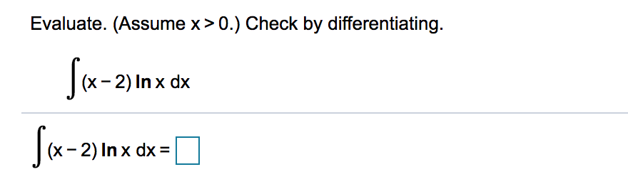 Solved Evaluate. (Assume x>0.) Check by differentiating. | Chegg.com