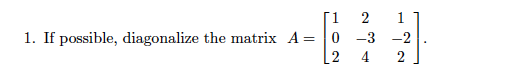 Solved 1. If possible, diagonalize the matrix A= [1 2 0 -3 | Chegg.com
