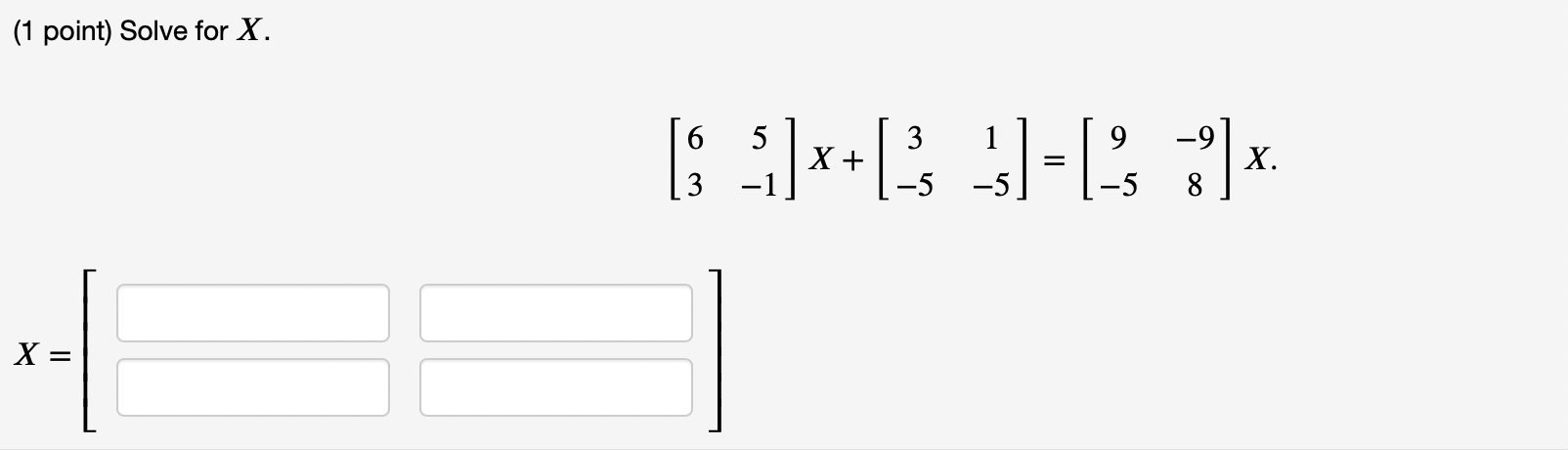 Solved (1 point) Solve for X [635−1]X+[3−51−5]=[9−5−98]X X=[ | Chegg.com