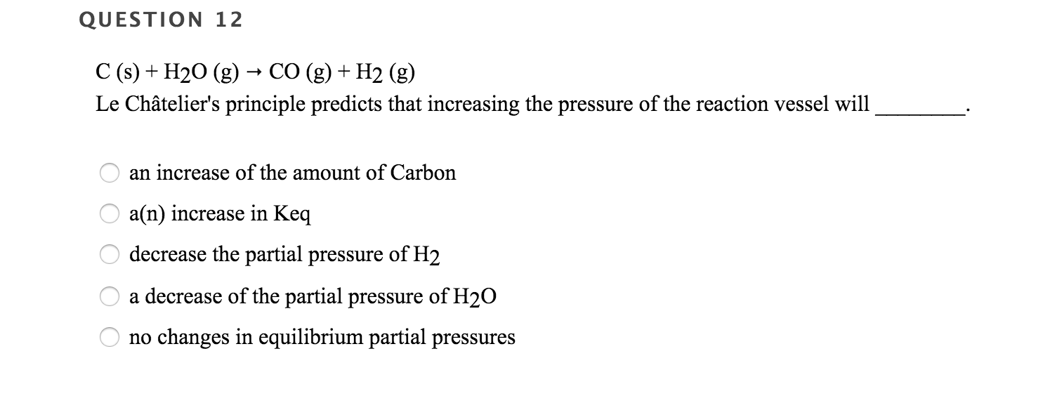 Solved QUESTION 12 C(s) + H20 (g) + CO (g) + H2 (g) Le | Chegg.com
