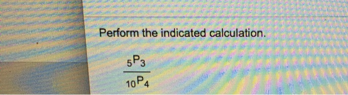Solved Perform the indicated calculation. 5P3 10 P4 | Chegg.com