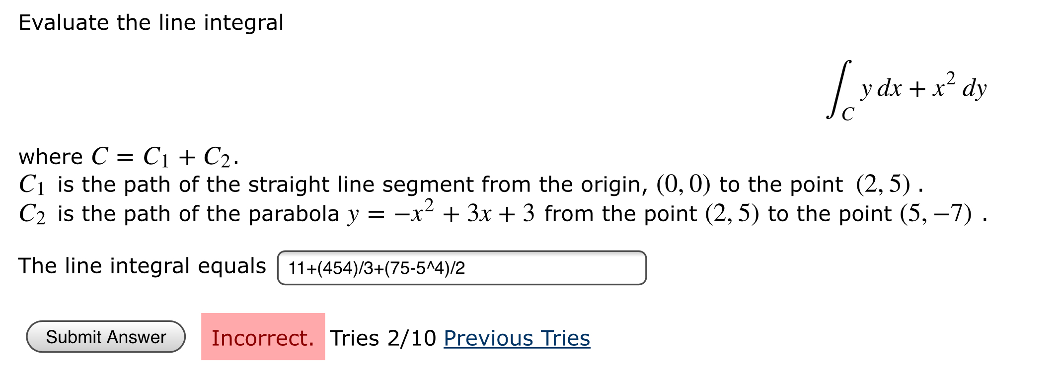 Solved Evaluate the line integral y dx + x- dy where C = C1 | Chegg.com