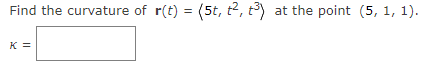 Solved Find the curvature of r(t) = (5t, t2, +3) at the | Chegg.com