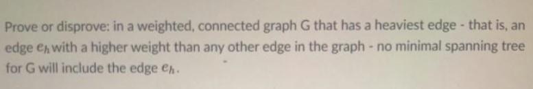Prove or disprove: in a weighted, connected graph G | Chegg.com