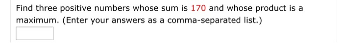 Solved Find three positive numbers whose sum is 170 and | Chegg.com