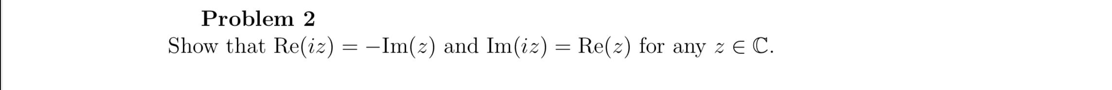 Solved Problem 2 Show that Re(iz)=−Im(z) and Im(iz)=Re(z) | Chegg.com