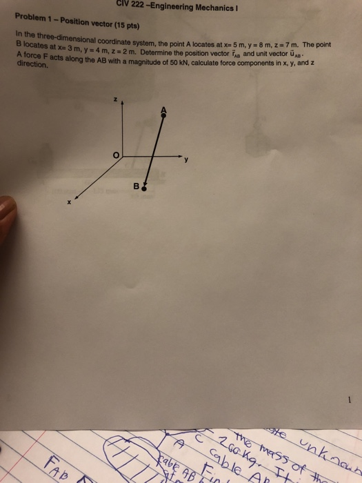 Solved CIV 222-Engineering Mechanics Problem 1- Position | Chegg.com Solved CIV 222-Engineering Mechanics Problem 1- Position | Chegg.com