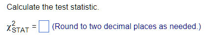 Solved Calculate the test statistic. χSTAT 2=( Round to two | Chegg.com