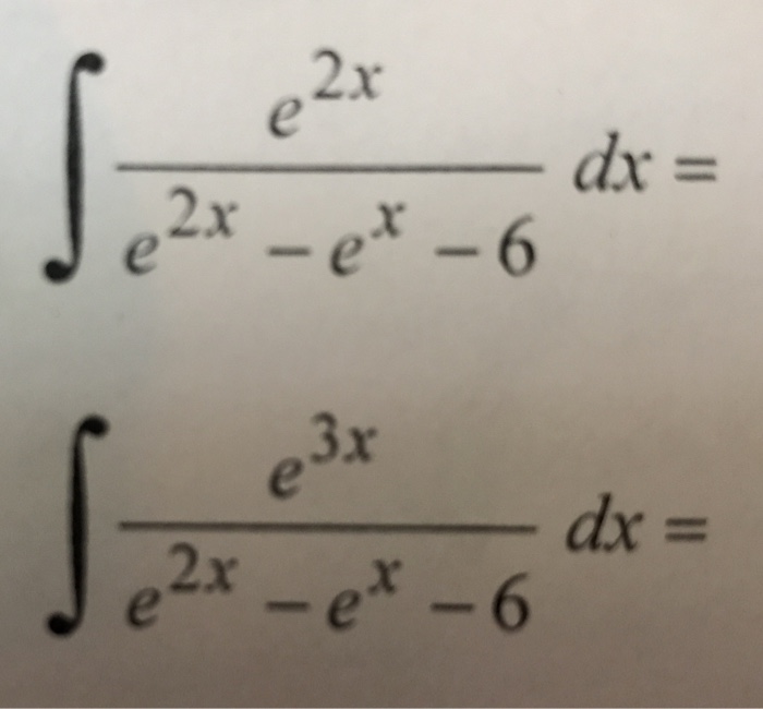 Solved Integral e^2x/e^2x - e^x - 6 dx = Integral e^3x/e^2x | Chegg.com
