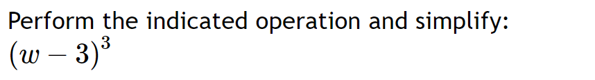 Solved Perform the indicated operation and simplify:(w-3)3 | Chegg.com