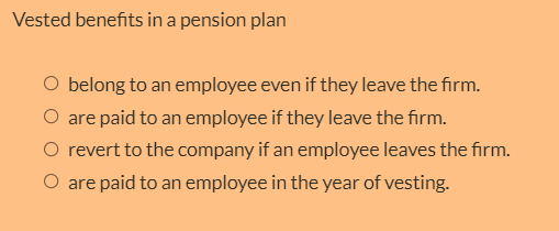 Solved Vested benefits in a pension plan O belong to an | Chegg.com