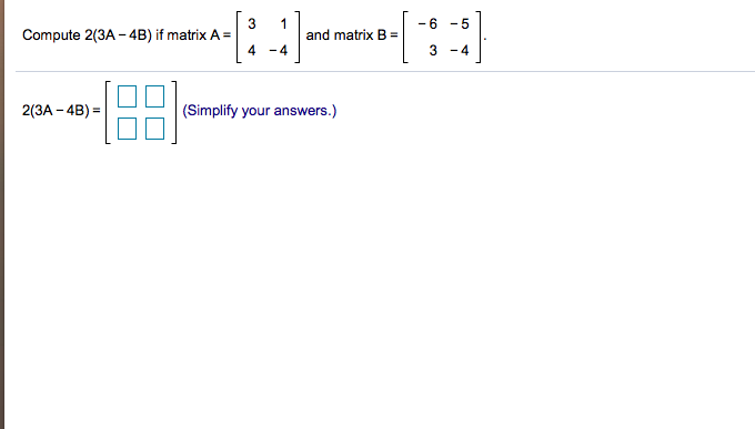 Solved 3 1 -6 -5 Compute 2(3A-4B) if matrix A = and matrix | Chegg.com