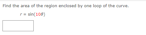 Solved Find the area of the region enclosed by one loop of | Chegg.com