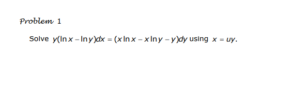 Solved Problem 1 Solve y(lnx – Iny)dx = (x In x - xlny - | Chegg.com