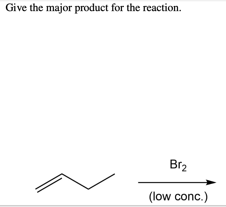 Solved Give the major product for the reaction. Br2 (low | Chegg.com