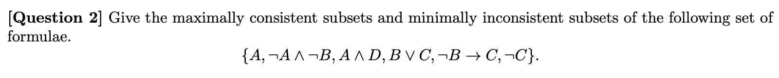 Solved [Question 2] Give the maximally consistent subsets | Chegg.com