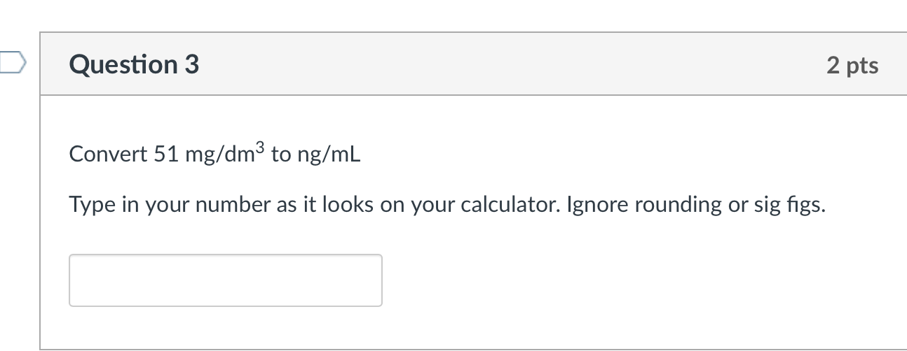 Solved Question 3 2 pts Convert 51 mg/dm3 to ng/mL Type in | Chegg.com Solved Question 3 2 pts Convert 51 mg/dm3 to ng/mL Type in | Chegg.com