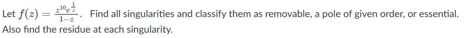 Solved Let f(z) – z10e 1 Find all singularities and classify | Chegg.com