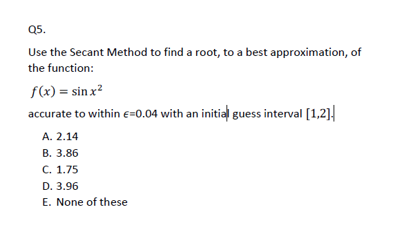 Solved Q5. Use the Secant Method to find a root, to a best | Chegg.com
