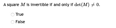 Solved A square M is invertible if and only if det(M) +0. | Chegg.com