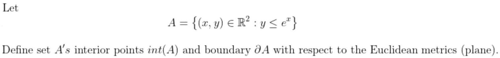 Solved Let A={(x,y)∈R2:y≤ex} Define set A′s interior points | Chegg.com