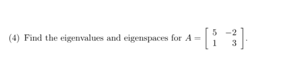 Solved (4) Find the eigenvalues and eigenspaces for A= 5 -2 | Chegg.com