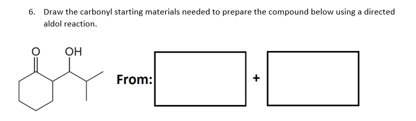 Solved 6. Draw the carbonyl starting materials needed to | Chegg.com