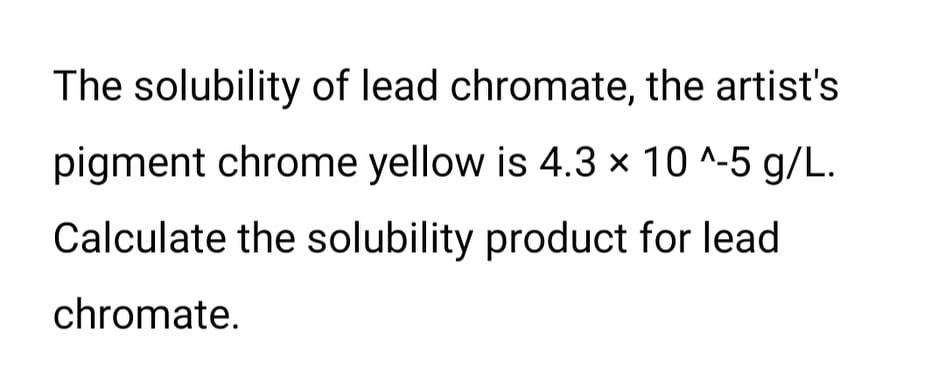 Solved The solubility of lead chromate, the artist's pigment | Chegg.com