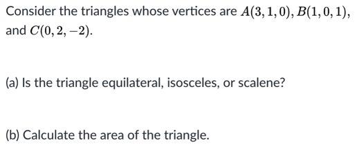 Solved Consider the triangles whose vertices are A(3, 1,0), | Chegg.com