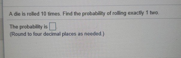 Solved A die is rolled 12 times. Find the probability of | Chegg.com